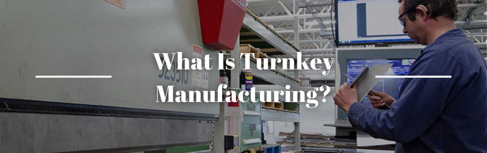 What Is Turnkey Manufacturing? | PBZ Manufacturing